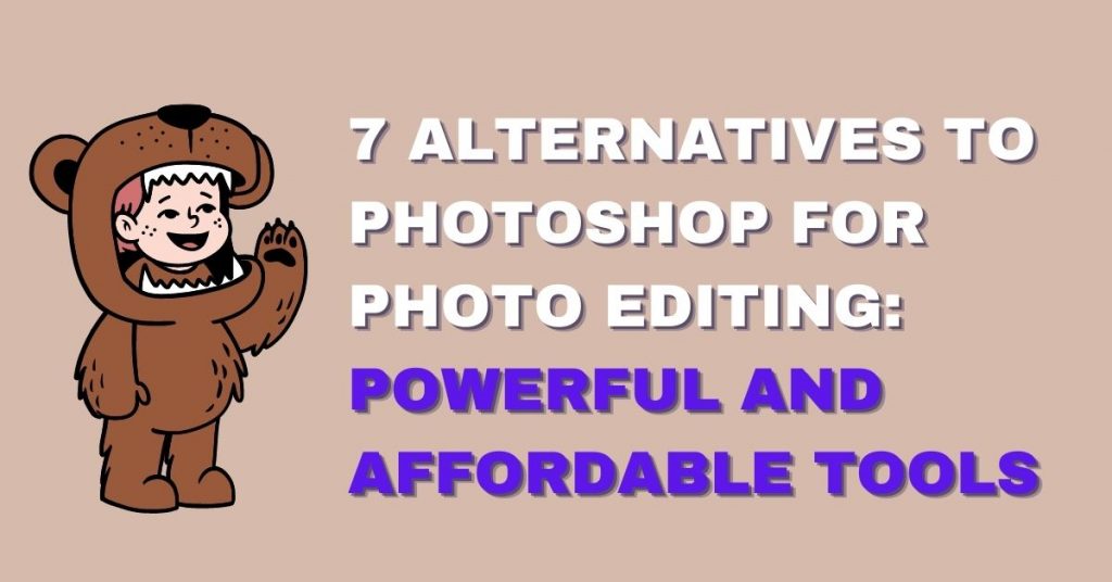 7 Alternatives to Photoshop for Photo Editing: Powerful and Affordable ...