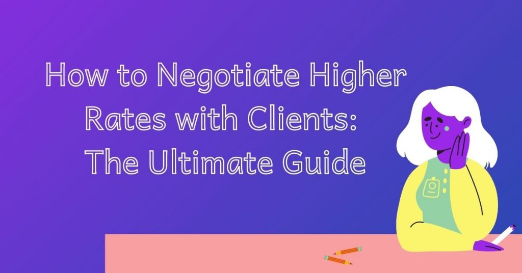 How to Negotiate Higher Rates with Clients: The Ultimate Guide ...